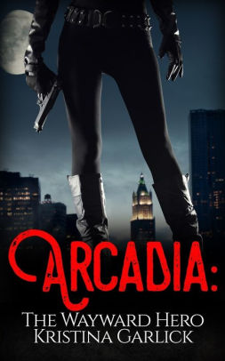 Arcadia: The Wayward Hero by Kristina Garlick - FictionDB